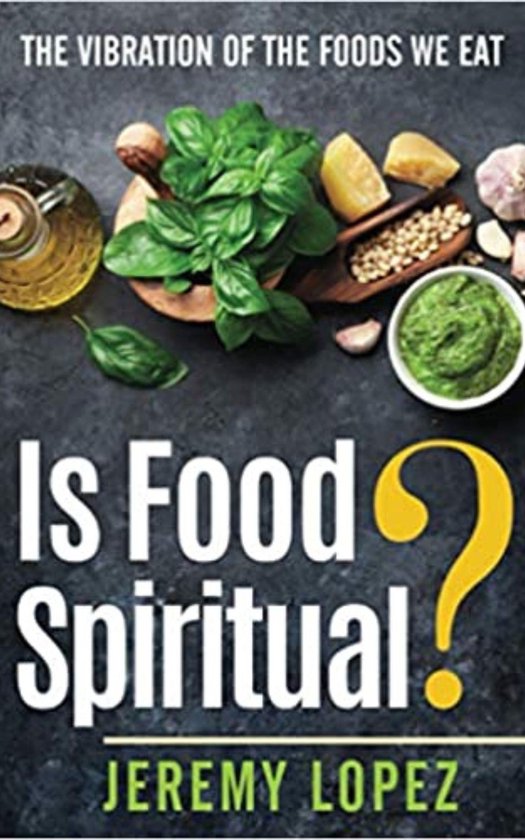 Is Food Spiritual?: The Vibration of the Foods We Eat (ebook), Jeremy Lopez |... | bol.com