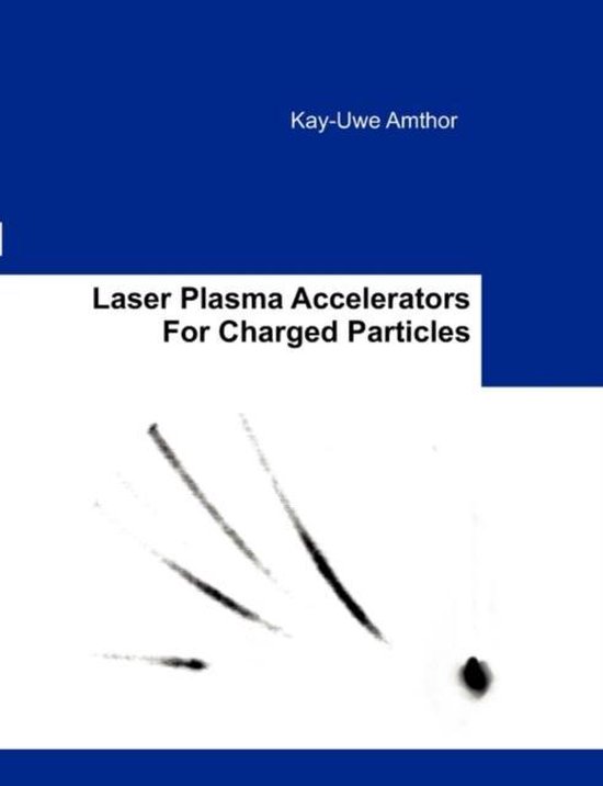 Laser Plasma Accelerators For Charged Particles, Kay-Uwe Amthor ...