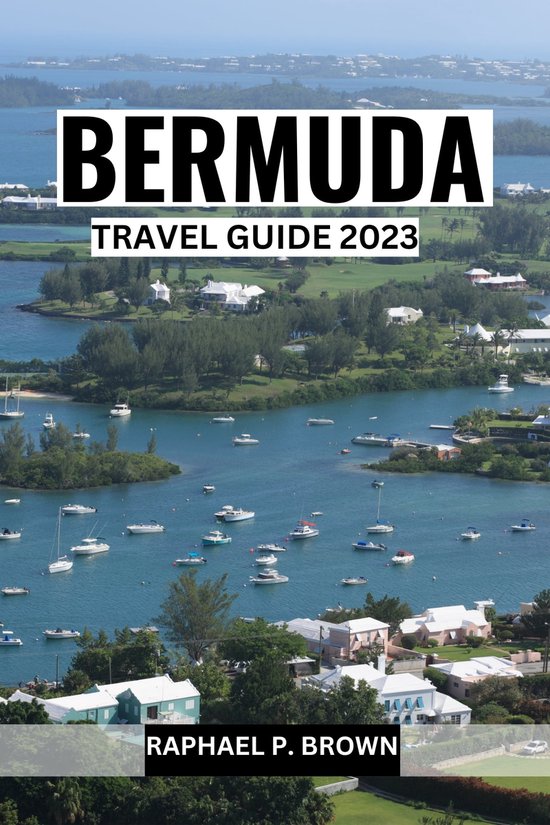 BERMUDA TRAVEL GUIDE 2023 (ebook), RAPHAEL P. BROWN | 1230006610791 ...