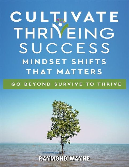 Cultivate Thriving Success Mindset Shifts That Matters (ebook), Raymond ...