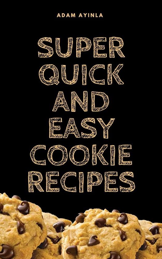 Super Quick and Easy Cookie Recipes (ebook), Adam Ayinla ...