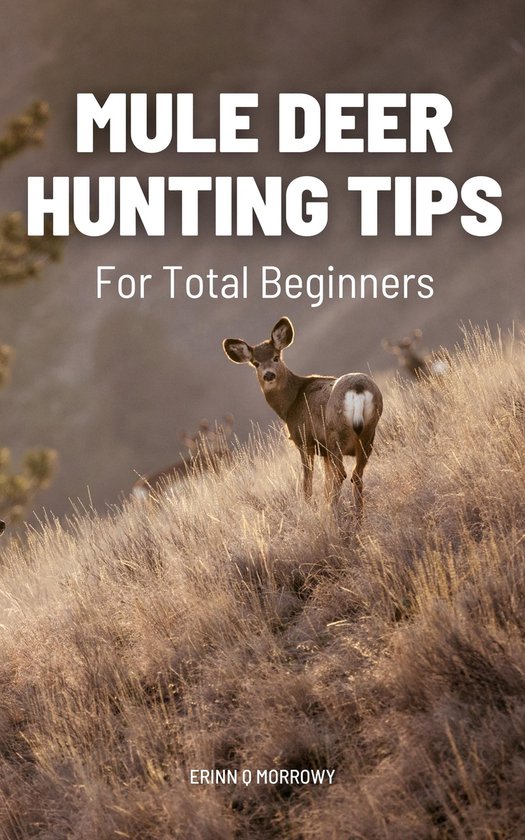 Mule Deer Hunting Tips For Total Beginners (ebook), Erinn Q Morrowy ...
