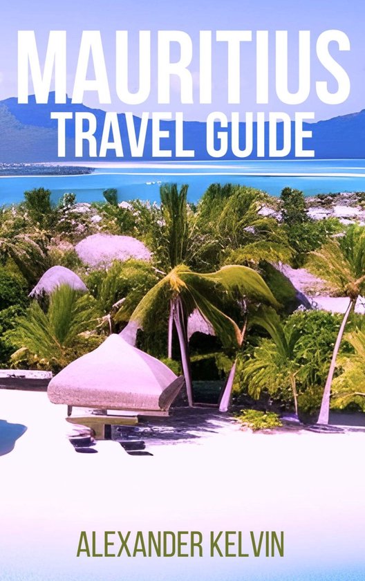 Mauritius Travel Guide (ebook), ALEXANDER KELVIN | 1230006532185 | Boeken | bol