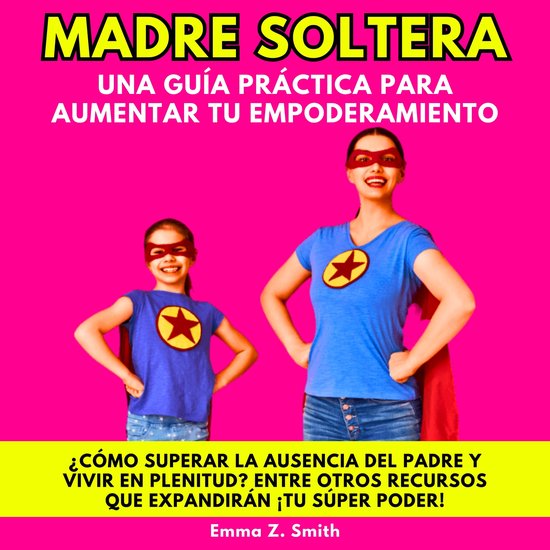 MADRE SOLTERA UNA GUÍA PRÁCTICA PARA AUMENTAR TU EMPODERAMIENTO: ¿CÓMO ...