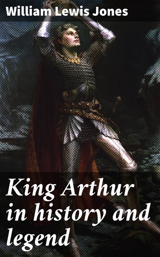 King Arthur in history and legend (ebook), William Lewis Jones ...