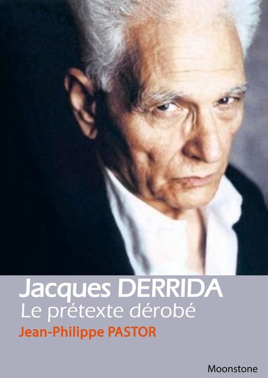Jacques Derrida, le prétexte dérobé (ebook), Jean-Philippe Pastor ...