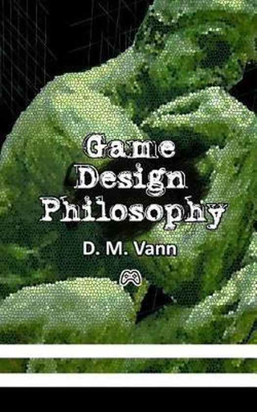 Game Design Philosophy | 9781508792499 | D M Vann | Boeken | bol.com