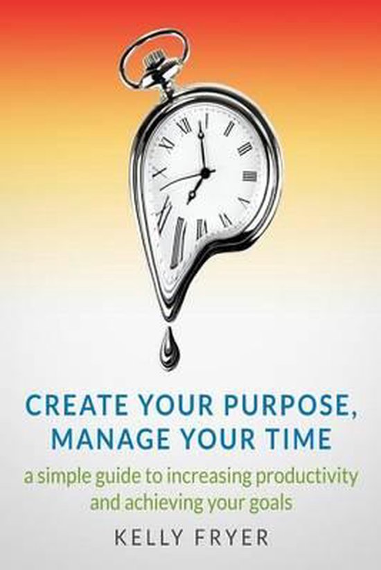 Create Your Purpose, Manage Your Time, Kelly Fryer | 9781503016354 ...