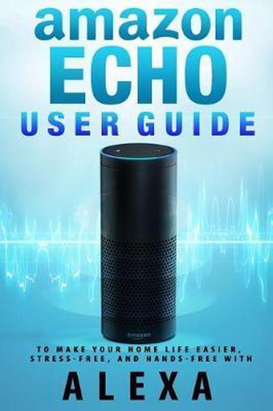 Amazon Echo User Guide- Amazon Echo, Jack Ecko | 9781545148402 | Boeken ...