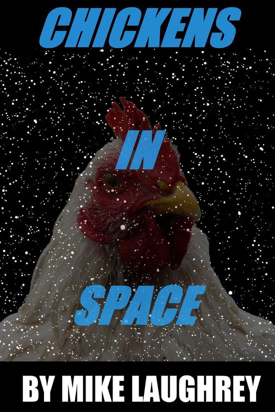 Chickens In Space (ebook), Mike Laughrey | 9781370597512 | Boeken | bol.com