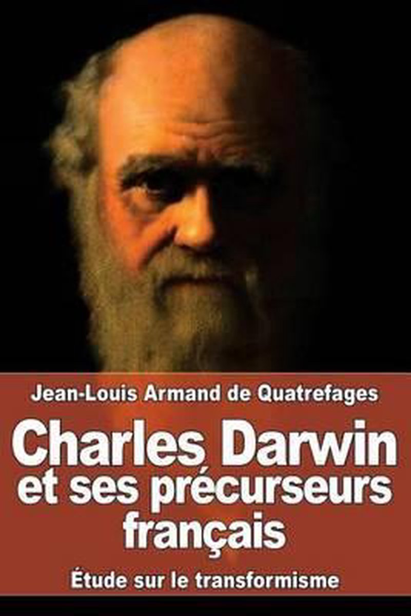 Charles Darwin et ses précurseurs français, Jean-Louis Armand de ...