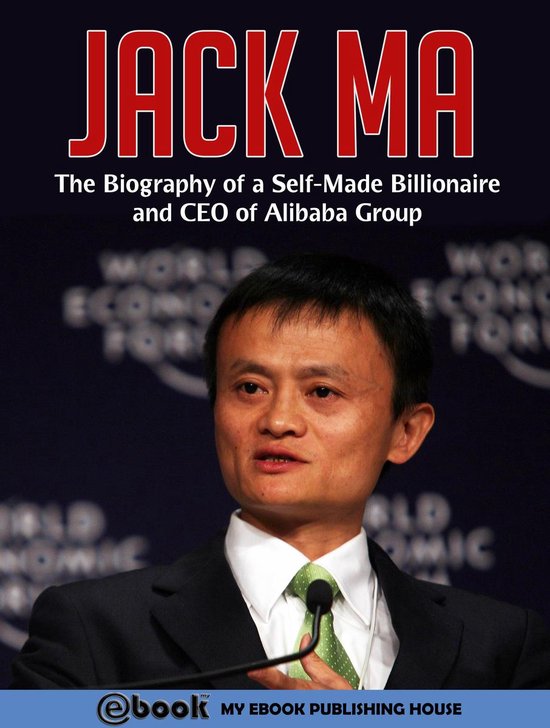 Jack Ma: The Biography of a Self-Made Billionaire and CEO of Alibaba ...