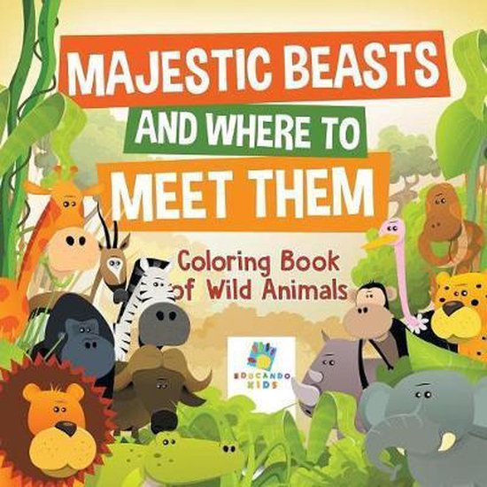 Majestic Beasts and Where to Meet Them Coloring Book of Wild Animals ...