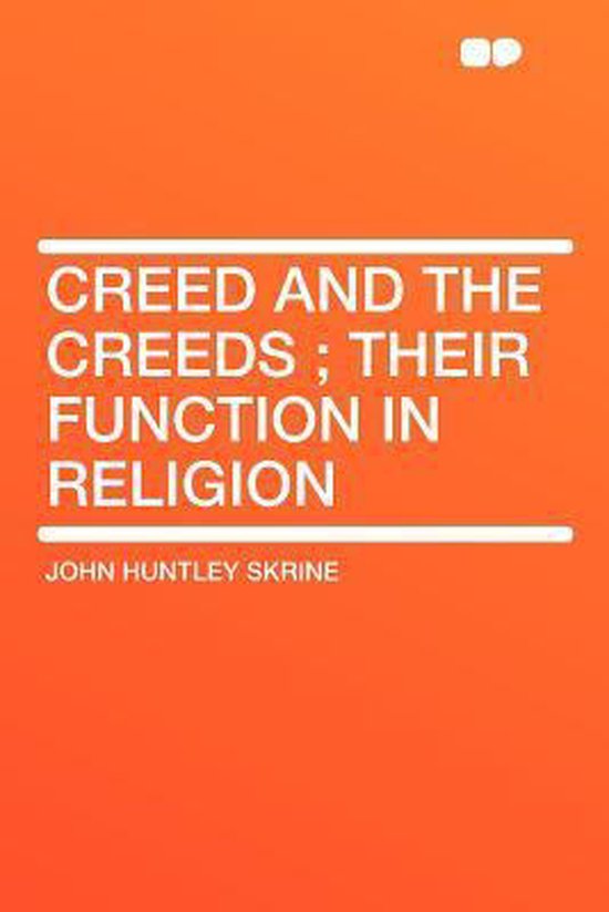 Creed and the Creeds; Their Function in Religion, John Huntley Skrine ...