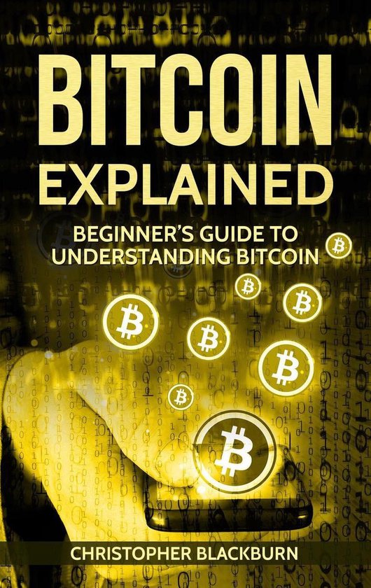 Bitcoin Explained: Beginner’s Guide To Understanding Bitcoin (ebook ...