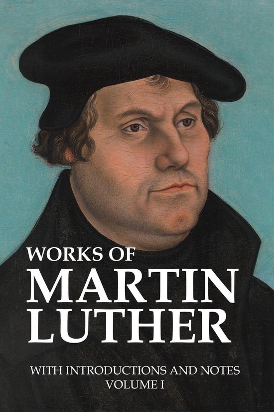 Works of Martin Luther, with Introductions and Notes (Volume I) (ebook ...