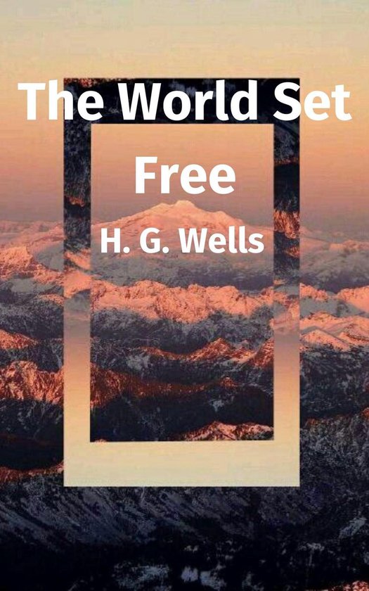 The World Set Free (ebook), H. G. Wells | 1230003430880 | Boeken | bol.com