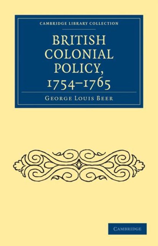British Colonial Policy, 1754-1765 | 9781108022965 | George Louis Beer ...