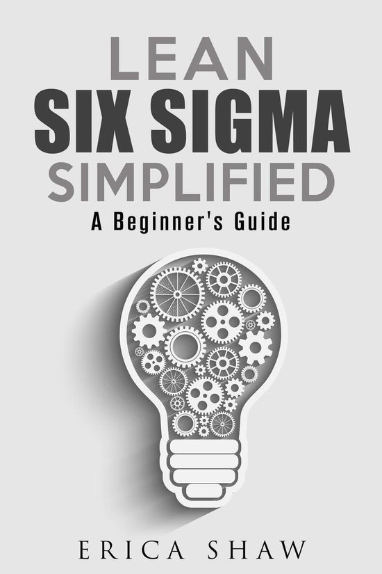 Business Improvement - Lean Six Sigma Simplified: A Beginner’s Guide (ebook), Erica... | bol