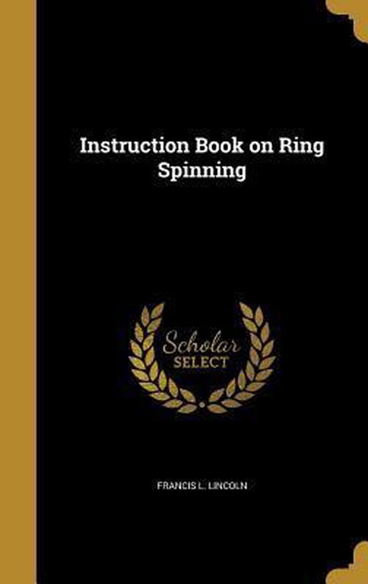 Instruction Book on Ring Spinning, Francis L. Lincoln | 9781373994257 ...