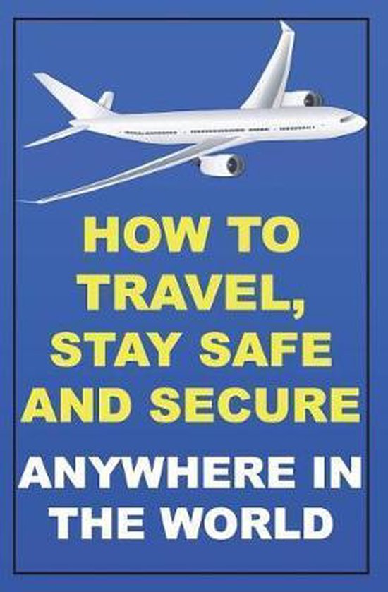 How to Travel, Stay Safe and Secure Anywhere in the World, Elly Frank ...
