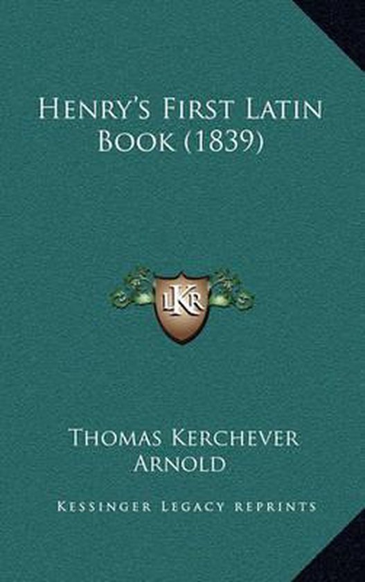 Henry's First Latin Book (1839), Thomas Kerchever Arnold ...