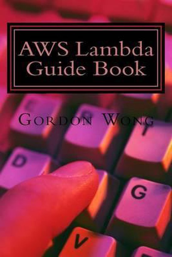 AWS Lambda Guide Book | 9781535268844 | Gordon Wong | Boeken | bol.com