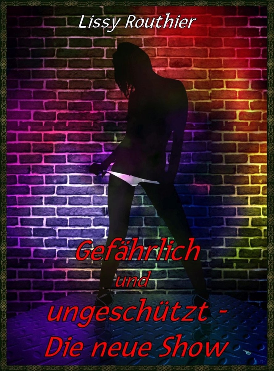 Gefährlich und ungeschützt - Die neue Show (ebook), Lissy Routhier | 9783743874091 |... | bol.com