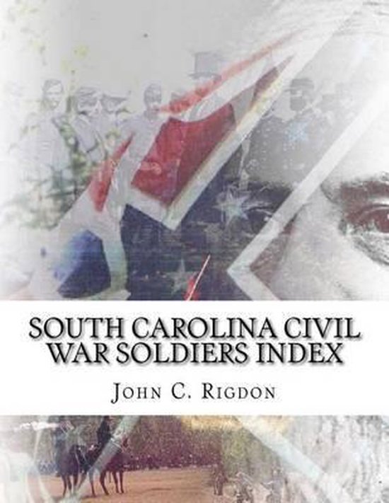 South Carolina Civil War Soldiers Index | 9781532859977 | John C Rigdon ...