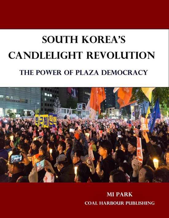 South Korea's Candlelight Revolution. The Power of Plaza Democracy ...