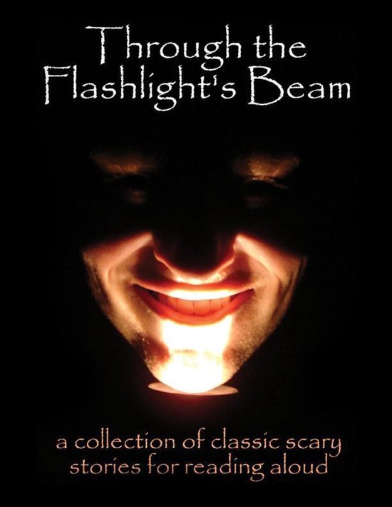 Through the Flashlight's Beam: A Collection of Classic Scary Stories ...