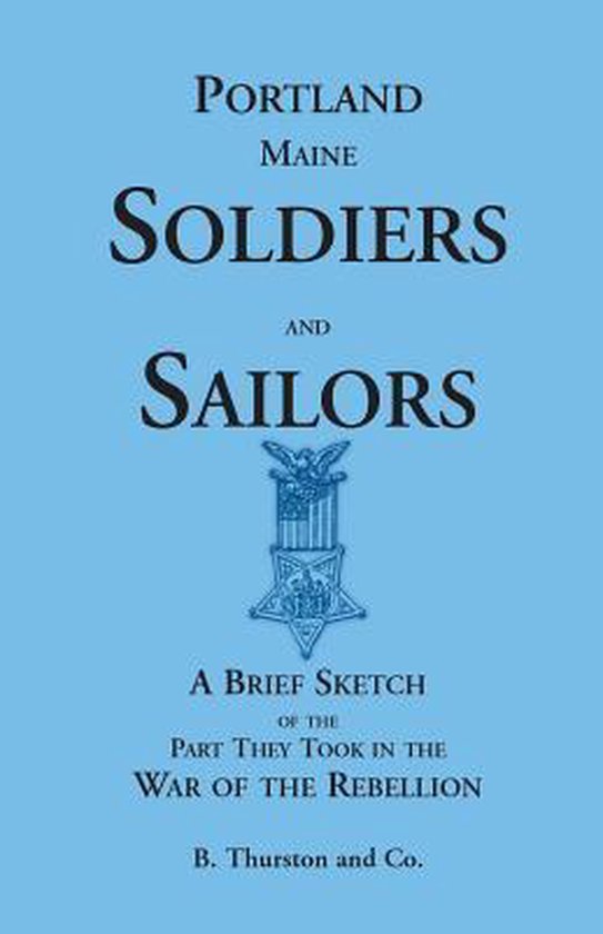 Portland Soldiers and Sailors, a Brief Sketch of the Part They Took in ...