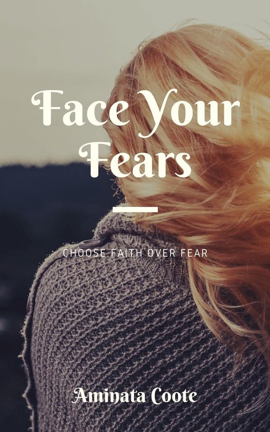 Face Your Fears: Choose Faith Over Fear (ebook), Aminata Coote ...