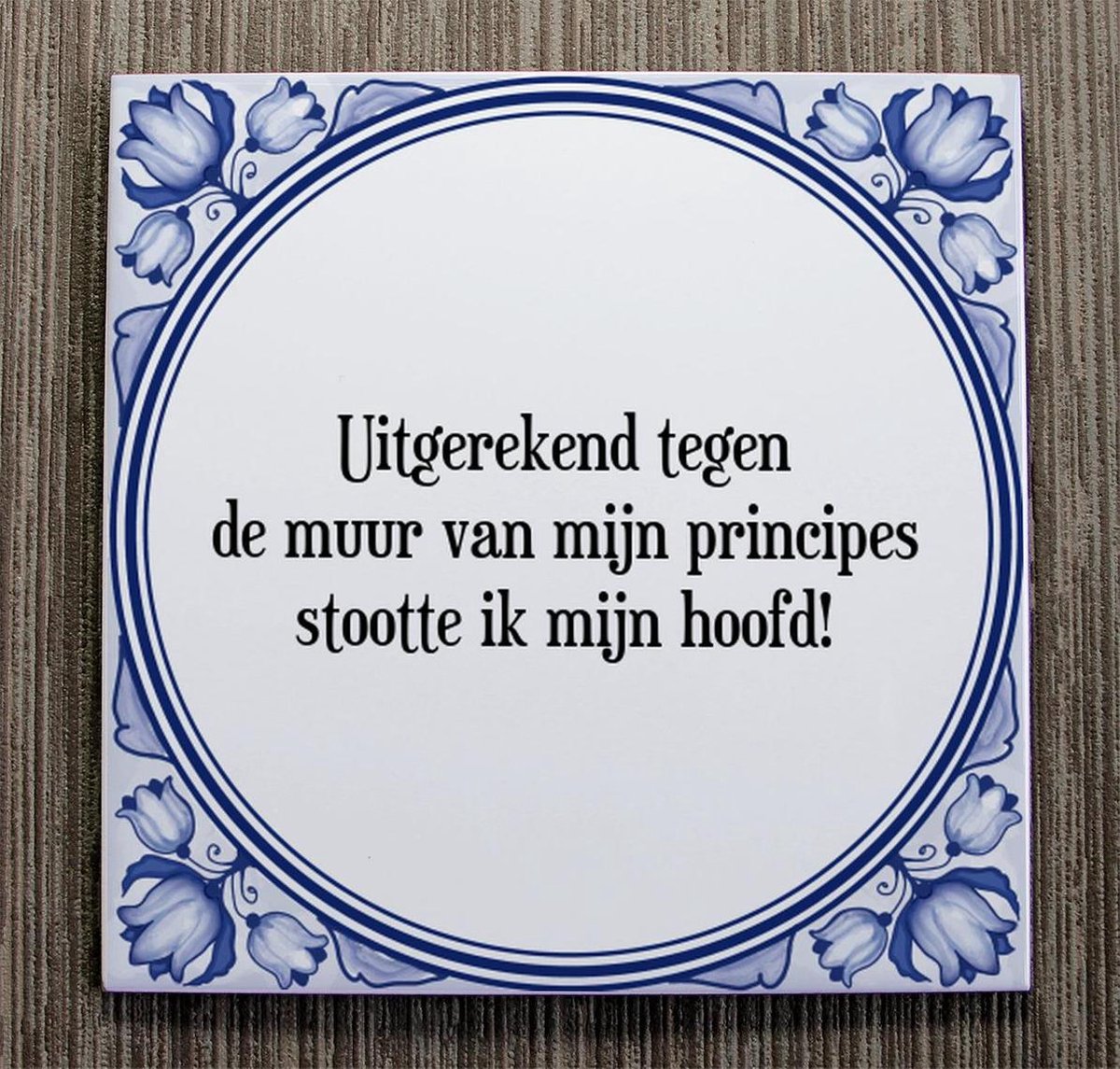 Tegeltje met Spreuk (Tegeltjeswijsheid): Uitgerekend tegen de muur van mijn principes... | bol.com