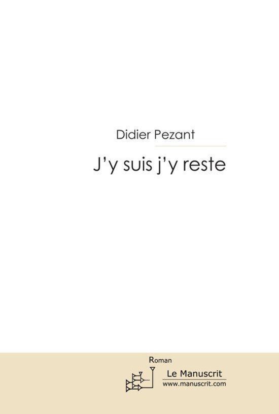 J'y suis j'y reste (ebook), Didier Pezant | 9782304229325 | Boeken ...