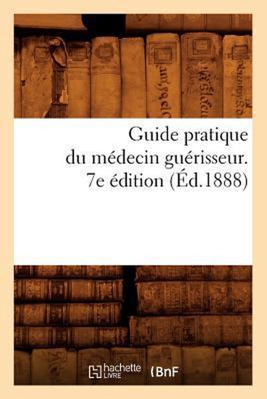 Sciences- Guide Pratique Du Médecin Guérisseur. 7e Édition (Éd.1888 ...