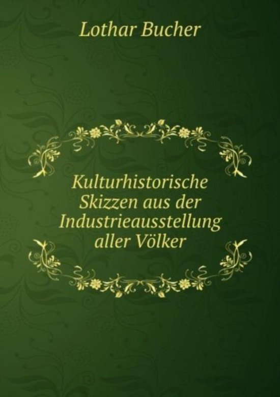Kulturhistorische Skizzen aus der Industrieausstellung aller Völker ...