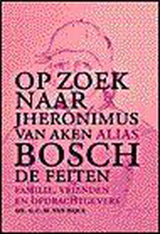 Op zoek naar Jheronimus van Aken alias Bosch, G.C.M. van Dijck ...