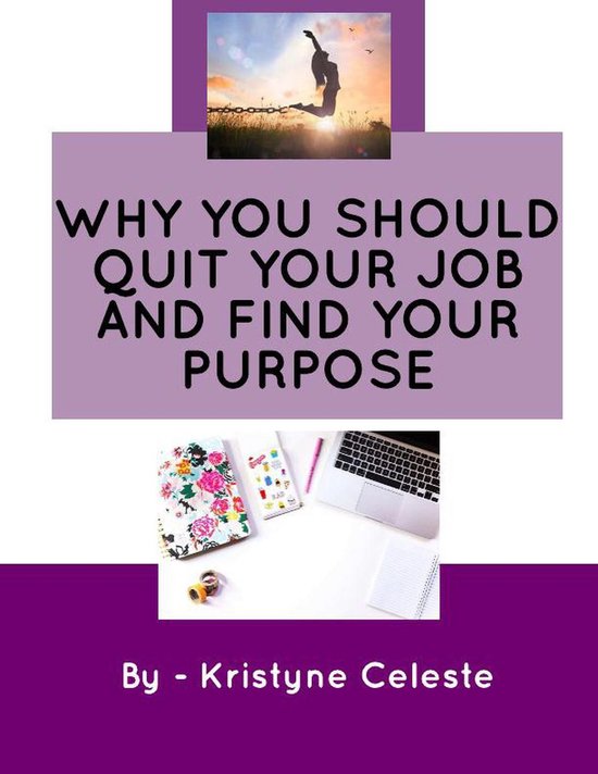Why You Should Quit Your Job and Find Your Purpose (ebook), Kristyne ...