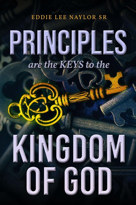 Principles Are The Keys To The Kingdom Of God (ebook), Eddie Lee Naylor ...