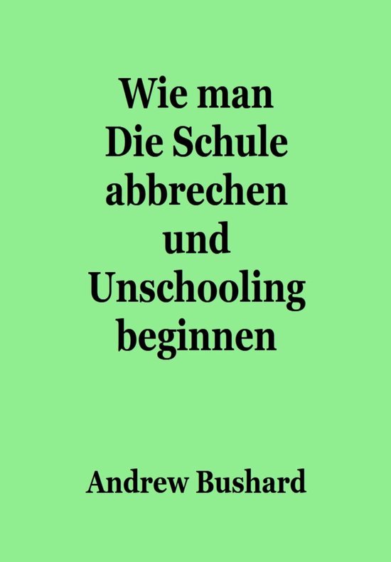 Wie man Die Schule abbrechen und Unschooling beginnen (ebook), Andrew ...