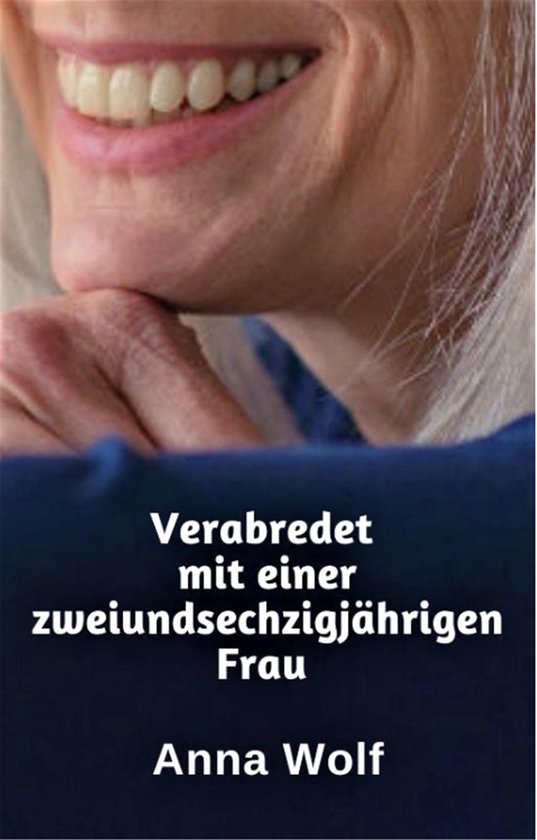 Verabredet Mit Einer Zweiundsechzigjährigen Frau Ebook Anna Wolf 9781005856083
