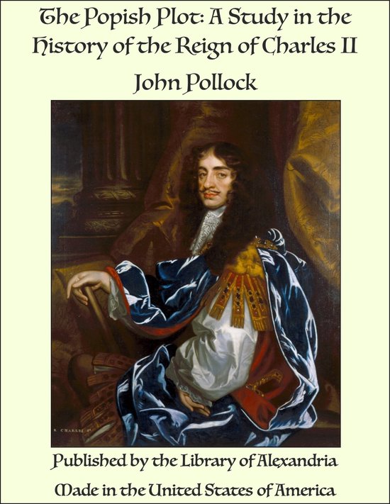The Popish Plot: A Study in the History of the Reign of Charles II ...