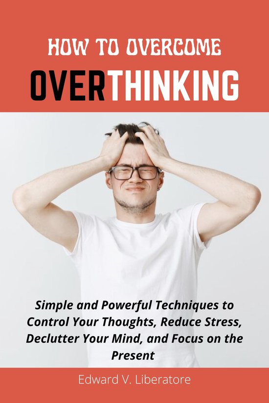 HOW TO OVERCOME OVERTHINKING (ebook), Edward V. Liberatore ...