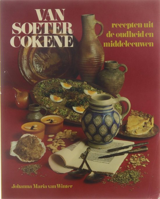 Van Soeter Cokene: Recepten uit de oudheid en middeleeuwen, J M van ...