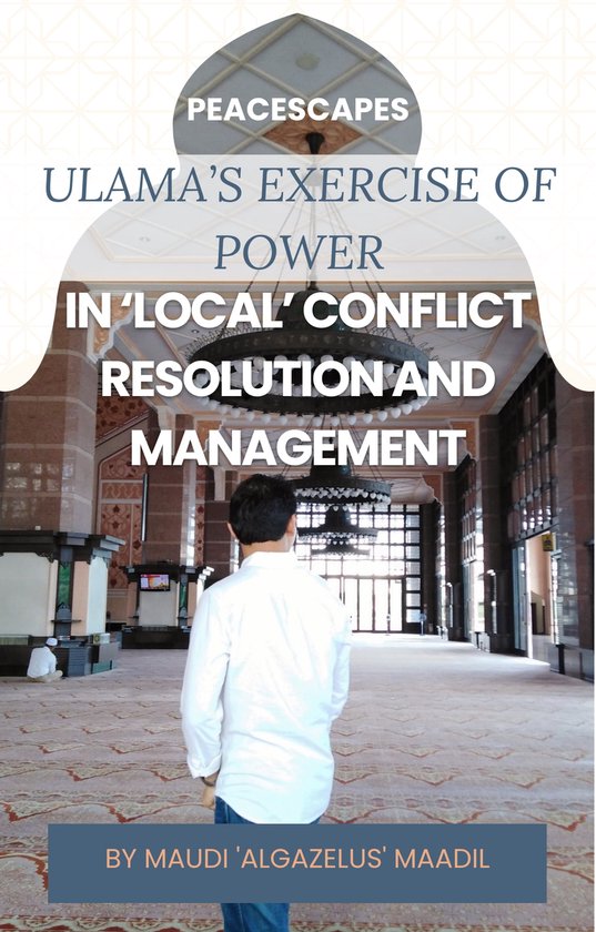 PEACESCAPES: ULAMA’S EXERCISE OF POWER IN ‘LOCAL’ CONFLICT RESOLUTION ...