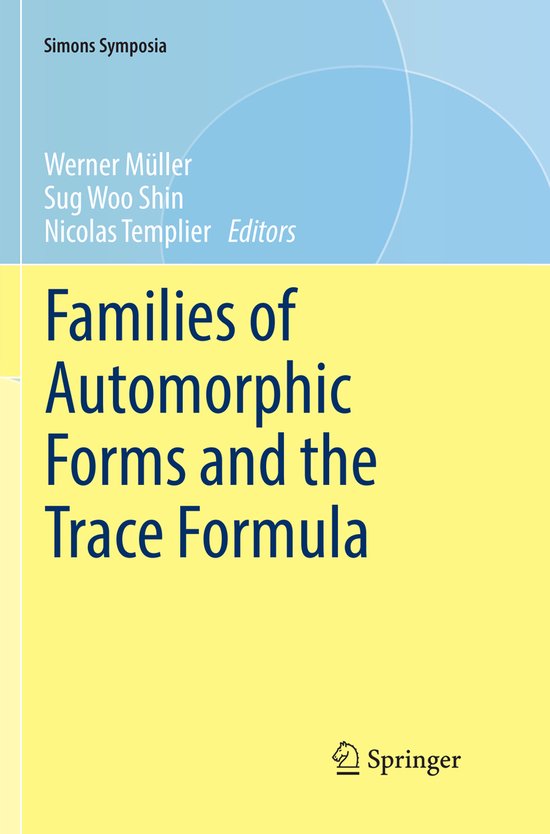 Simons Symposia- Families of Automorphic Forms and the Trace Formula ...