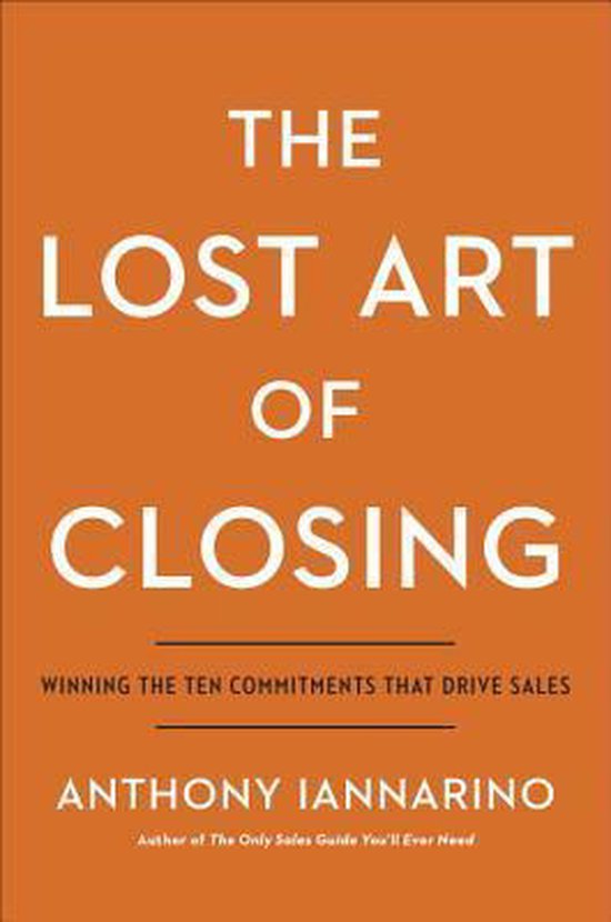 The Lost Art of Closing, Anthony Iannarino | 9780735211698 | Boeken | bol