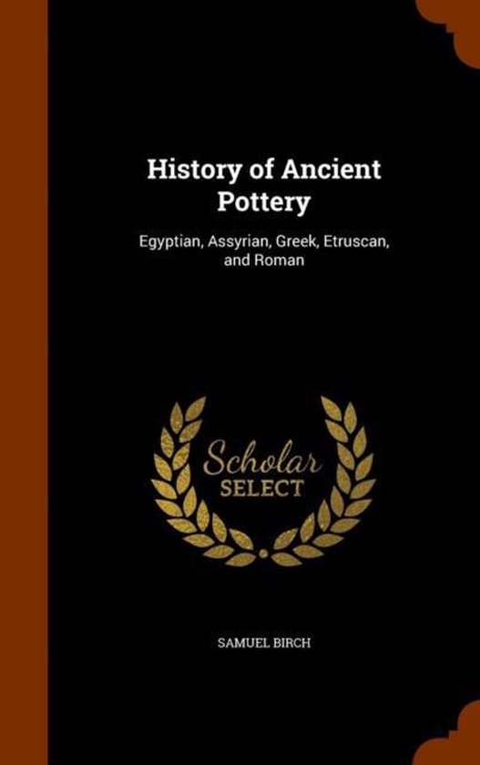 History of Ancient Pottery, Egyptian, Assyrian, Greek, Etruscan, and ...