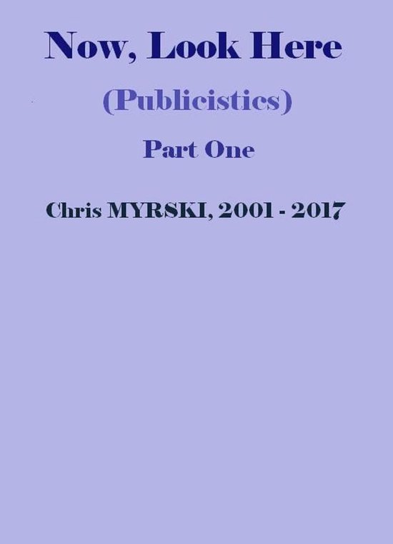 Now, Look Here (Publicistics) — Part One (ebook), Chris Myrski ...